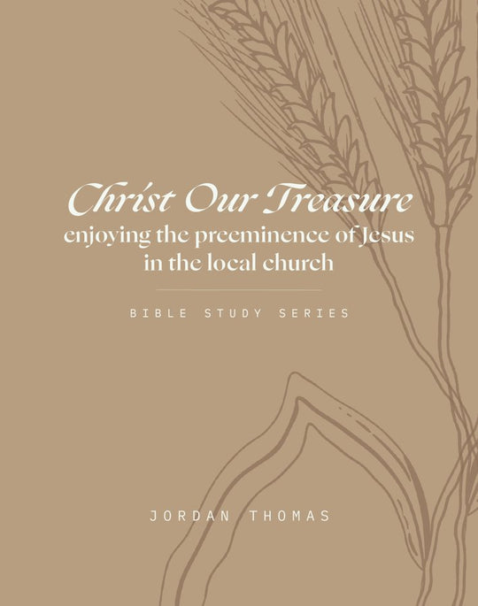 Christ Our Treasure: Enjoying the Preeminence of Jesus in the Local Ch ...
